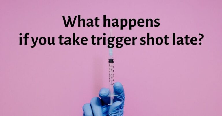 What Happens If You Take Trigger Shot Late: How It Affects Your Fertility