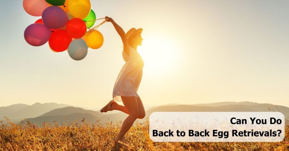 From a Mom to You: Can You Do Back to Back Egg Retrievals?