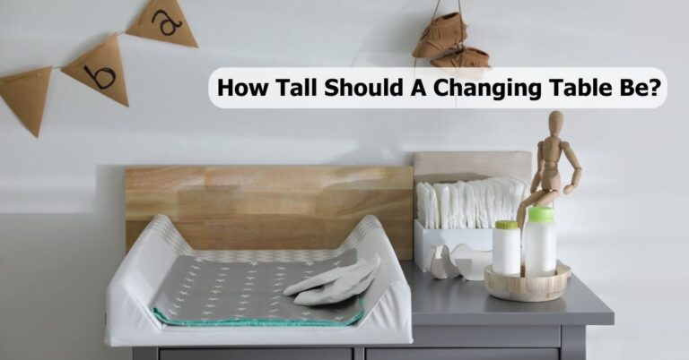How Tall Should A Changing Table Be? Guide From A Mother of 5