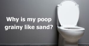 Getting to the Bottom: Why is My Poop Grainy Like Sand?