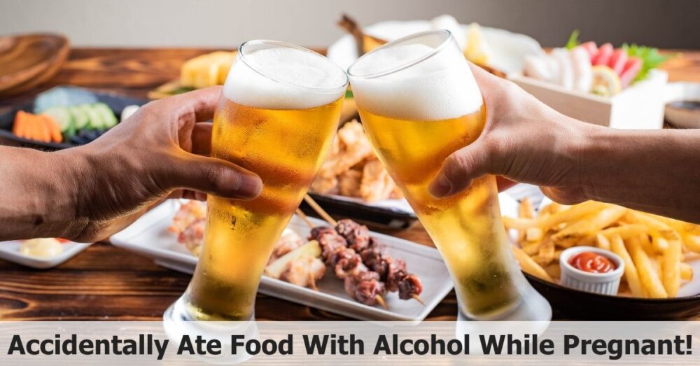 Accidentally Ate Food With Alcohol While Pregnant? Here's What's Next