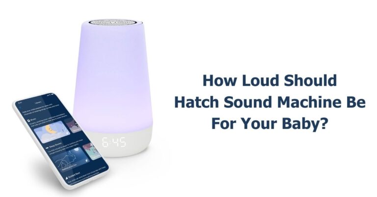 How Loud Should Hatch Sound Machine Be For Baby? | Sound Sleep