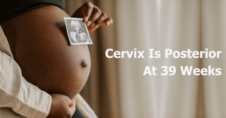 Cervix Is Posterior At 39 Weeks - Impact on Birth??