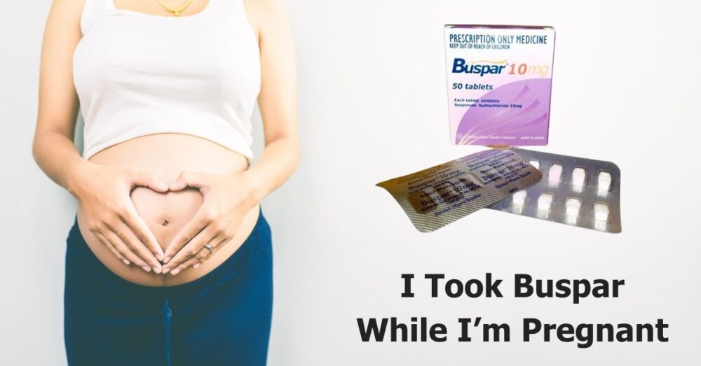 'I Took Buspar While Pregnant' - Here Is Your Next Steps
