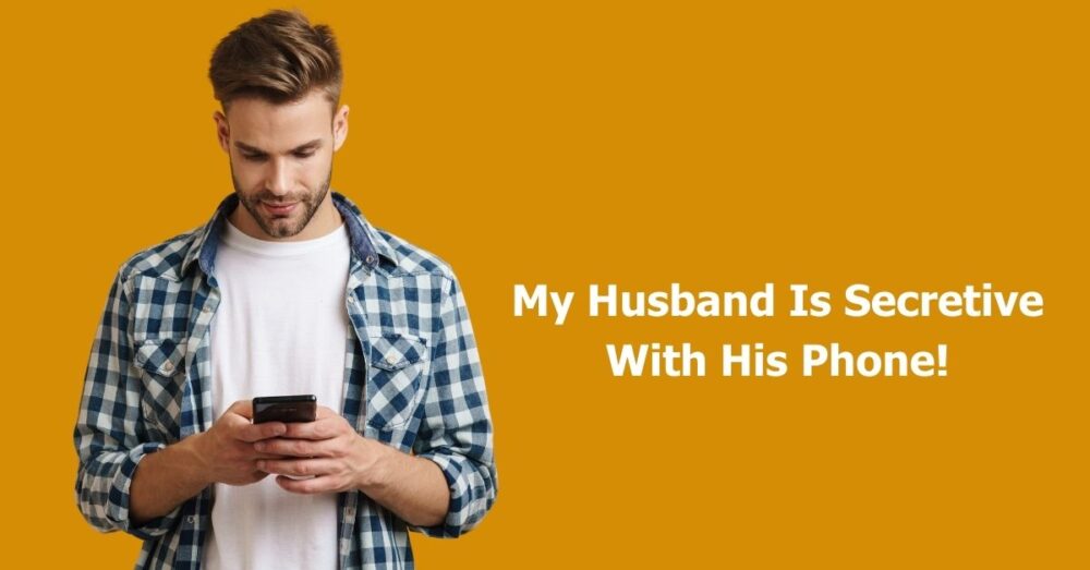 My Husband Is Secretive With His Phone - What's He Hiding?