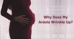 Why Does My Areola Wrinkle Up? ? The Science Behind